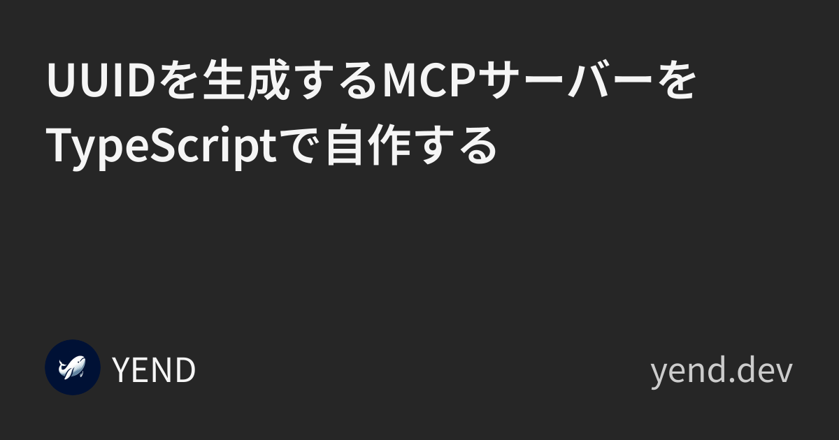 Uuidを生成するmcpサーバーをtypescriptで自作する Yenddev